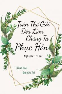 Toàn Thế Giới Đều Làm Chúng Ta Tái Hôn - Chương 17