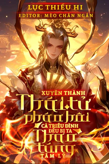 Xuyên Thành Thái Tử Pháo Hôi, Cả Triều Đình Đều Bị Ta Thao Túng Tâm Lý - Lục Thiếu Hi - Truyện ...